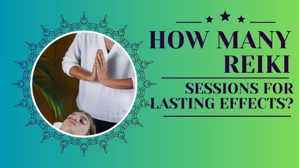 How Many Reiki Sessions are Needed for Lasting Effects?